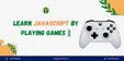 Learn JavaScript Coding by Playing Games 🎮 | Suprabha's Blog